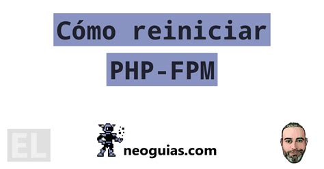 Cómo reiniciar PHP FPM Neoguias