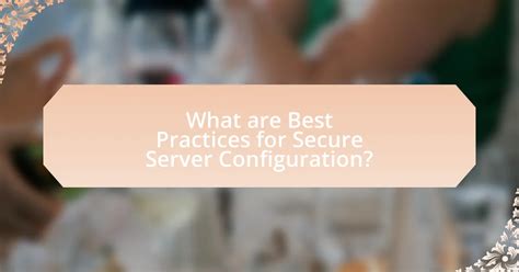 Best Practices For Secure Server Configuration I