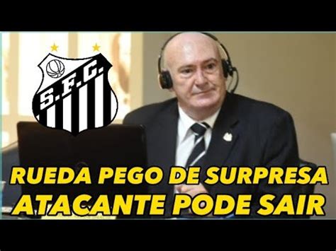 ATACANTE EXPÕE SAÍDA DO SANTOS RUEDA É PEGO DE SURPRESA E TORCIDA FICA