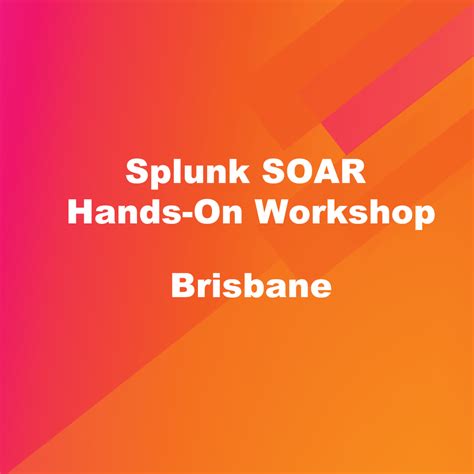 See Splunk SOAR Hands On Workshop Brisbane At Splunk Brisbane Splunk