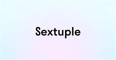 Sextuple — перевод транскрипция произношение и примеры