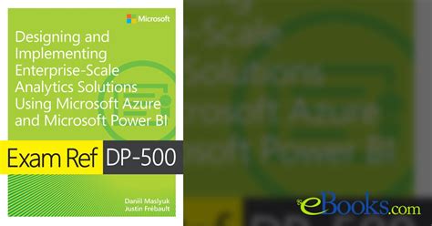 Exam Ref Dp 500 Designing And Implementing Enterprise Scale Analytics Solutions Using Microsoft