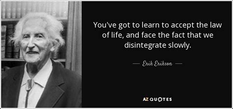 Erik Erikson Quote Youve Got To Learn To Accept The Law Of Life