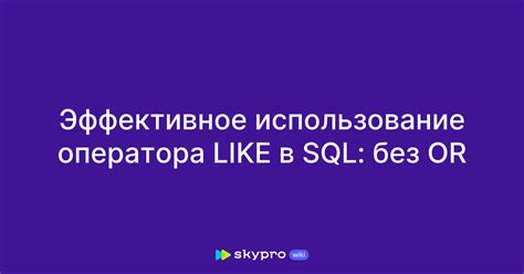 Эффективное использование оператора Like в Sql без Or