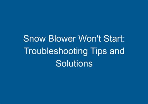 Snow Blower Won't Start: Troubleshooting Tips and Solutions