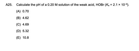 Solved A25. Calculate the pH of a 0.20M solution of the weak | Chegg.com