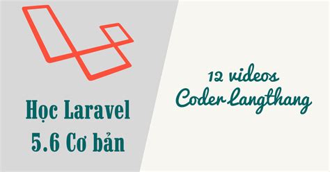 12 Videos Học Laravel 56 Căn Bản Cùng Coder Lang Thang Chung Nguyễn Blog