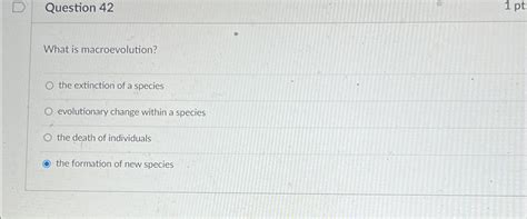 Solved Question 42what Is Macroevolutionthe Extinction Of A
