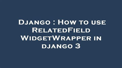 django how to use relatedfieldwidgetwrapper in django 3 youtube