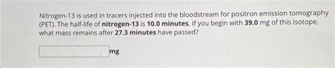 Solved Nitrogen 13 Is Used In Tracers Injected Into The