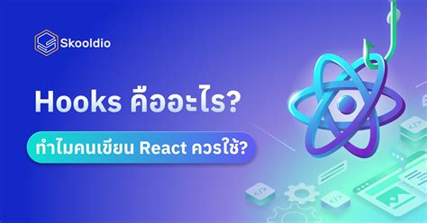 Hooks คออะไร ทำไมคนเขยน React ถงควรเปลยนมาใช Skooldio Blog