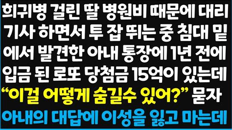 신청사연 희귀병에 걸린 딸 병원비 때문에 대리기사를 하면서 투 잡 뛰는 중 침대밑에서 발견한 아내 통장에 1년 전 입금 된 로또 당첨금~ 신청사연 사이다썰 사연