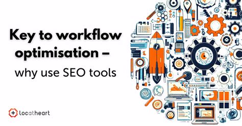 Key To Workflow Optimisation Why Use Seo Tools Locatheart Translation Agency