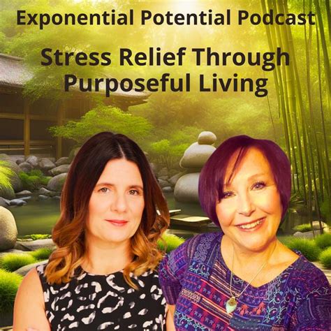 Episode 105 Stress Relief Through Purposeful Living Exponential Potential Podcast
