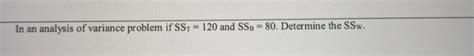 Solved In An Analysis Of Variance Problem If Sst120 And