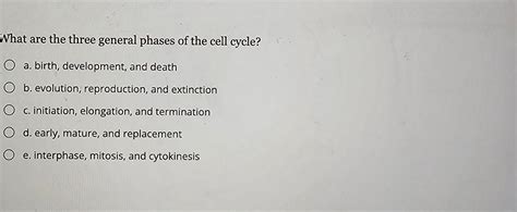 Solved What Are The Three General Phases Of The Cell Chegg