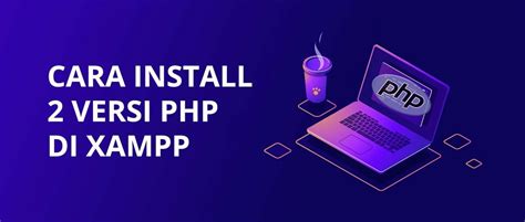Cara Install 2 Versi Php Atau Lebih Di Xampp Leravio