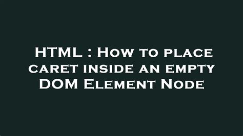 Html How To Place Caret Inside An Empty Dom Element Node Youtube