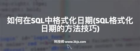 如何在sql中格式化日期 sql格式化日期的方法技巧 科技师