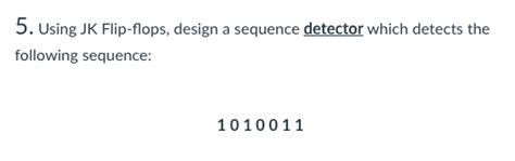 Solved 5 Using Jk Flip Flops Design A Sequence Detector