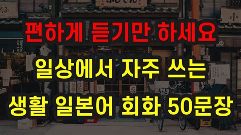365일본어 일상에서 자주쓰는 생활 일본어 회화 50문장 반복듣기 일본어 공부 일본어 배우기 일본어 반복