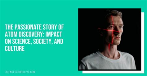 Atom Discovery A Passionate Story And Its Lasting Impact On Science And Society Science