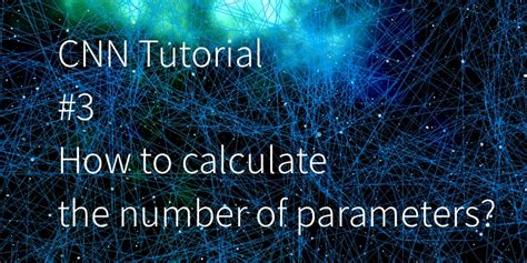 Cnn Tutorial 03 How To Calculate The Number Of Parameters