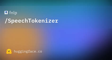 Fnlpspeechtokenizer · Hugging Face