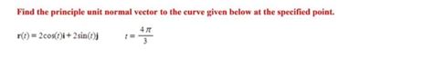 Solved Find The Principle Unit Normal Vector To The Curve Chegg