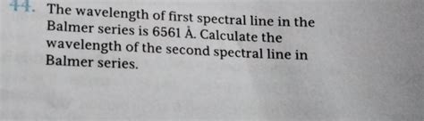 44 The Wavelength Of First Spectral Line In The Balmer Series Is 6561a˚
