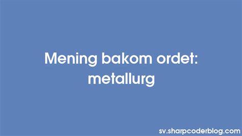 mening bakom ordet metallurg sharp coder blog