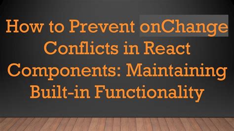 How To Prevent OnChange Conflicts In React Components Maintaining Built In Functionality YouTube