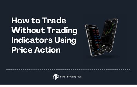 How To Trade Without Trading Indicators Using Price Action A Comprehensive Guide Funded