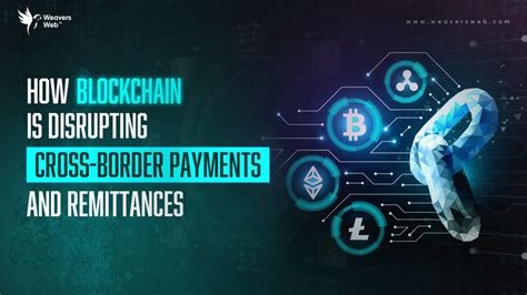 How Blockchain Is Disrupting Cross Border Payments And Remit