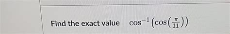 Solved Find the exact value cos 1 cos π11 Chegg com