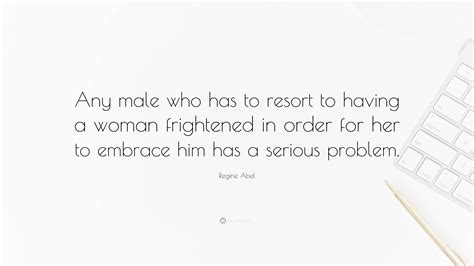 Regine Abel Quote “any Male Who Has To Resort To Having A Woman Frightened In Order For Her To
