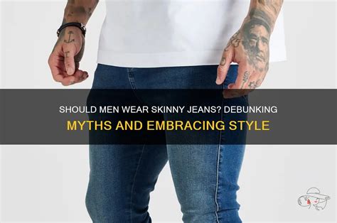Should Men Wear Skinny Jeans Debunking Myths And Embracing Style
