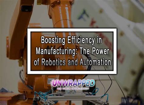 Boosting Efficiency In Manufacturing The Power Of Robotics And Automation