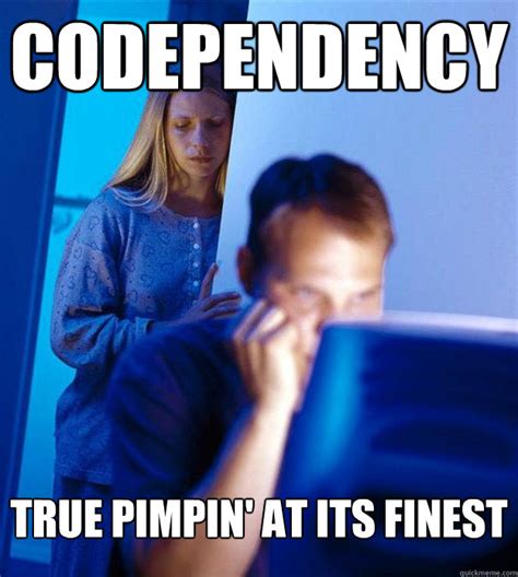 Codependency True Pimpin At Its Finest Redditors Wife Quickmeme