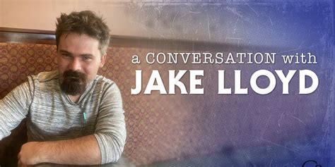 Jake Lloyds Personal Saga New Focus Is Helping Determine His Current
