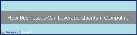 How Businesses Can Leverage Quantum Computing