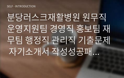 분당러스크재활병원 원무직 운영지원팀 경영직 홍보팀 재무팀 행정직 관리직 기출문제 자기소개서 작성성공패턴 인성검사문제 직무계획서 지원동기작성방법 자기소개서