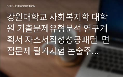강원대학교 사회복지학 대학원 기출문제유형분석 연구계획서 자소서작성성공패턴 면접문제 필기시험 논술주제 지원동기작성요령 자기소개서