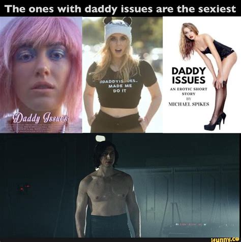 The Ones With Daddy Issues Are The Sexiest Ifunny