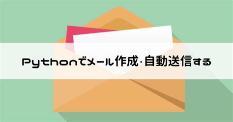 Pythonでメール作成自動送信する