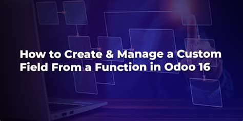 How To Create And Manage A Custom Field From A Function In Odoo 16