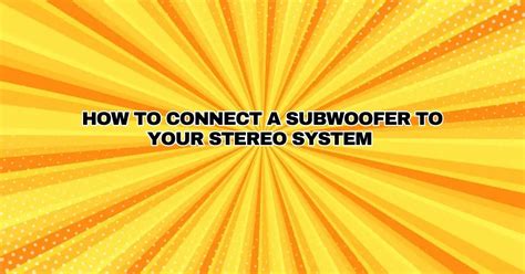 How To Connect A Subwoofer To Your Stereo System All For Turntables