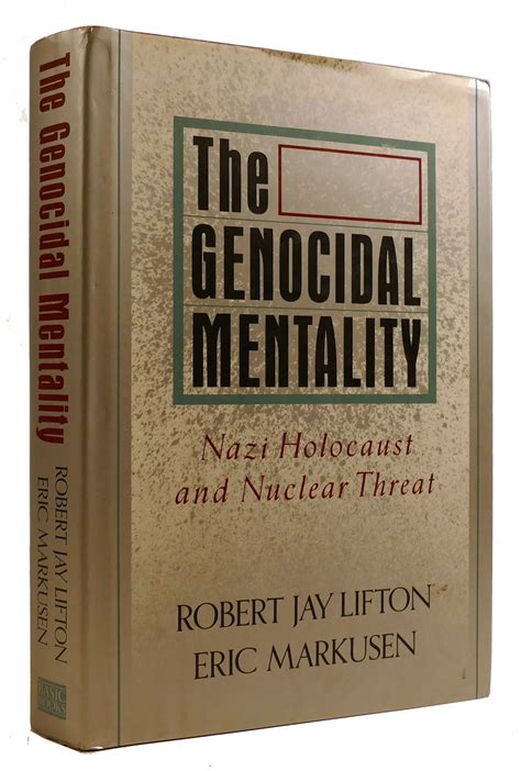 The Genocidal Mentality Nazi Holocaust And Nuclear Threat Eric Markusen Robert Jay Lifton