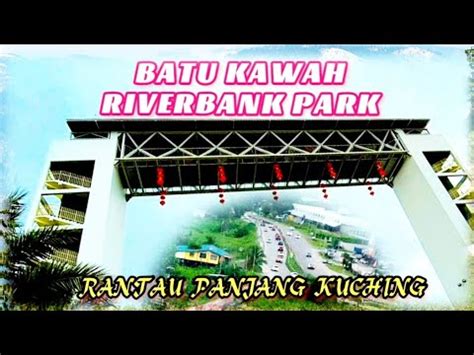Batu Kawah Riverbank Park Rantau Panjang Skywindow Borneo Kuching