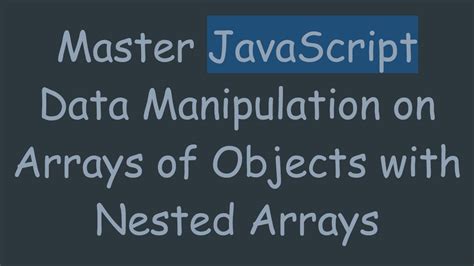 Master Javascript Data Manipulation On Arrays Of Objects With Nested